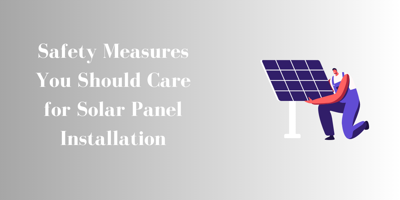 Safety Measures You Should Care for Solar Installation