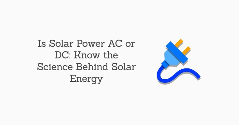 Do Solar Panels Produce AC or DC: Understand the Basics of Solar Equipment