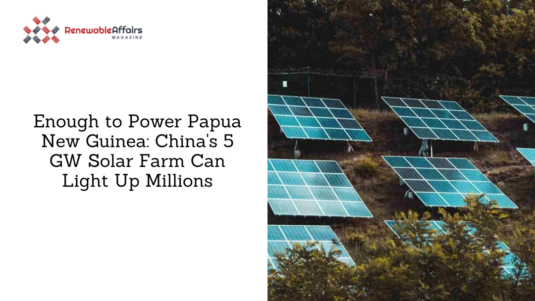 Enough to Power Papua New Guinea: China's 5 GW Solar Farm Can Light Up ...