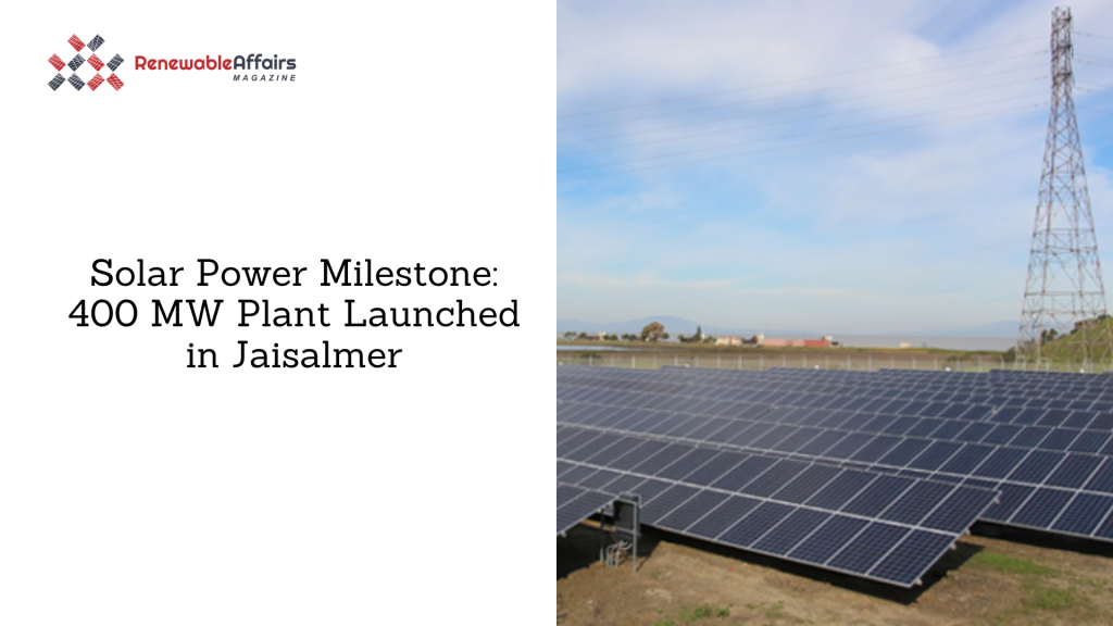 Solar Power Milestone: 400 MW Plant Launched in Jaisalmer - Renewable ...