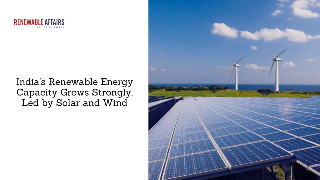 India’s Renewable Energy Capacity Grows Strongly, Led by Solar and Wind